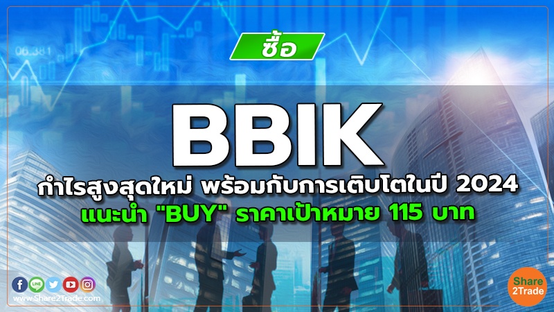 BBIK กำไรสูงสุดใหม่ พร้อมกับการเติบโตในปี 2024 แนะนำ "BUY" ราคาเป้าหมาย 115 บาท | Share2Trade